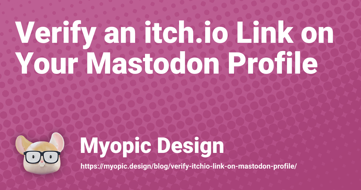 Verify an itch.io Link on Your Mastodon Profile — Myopic Design Verify an itch.io Link on Your Mastodon Profile — Myopic Design