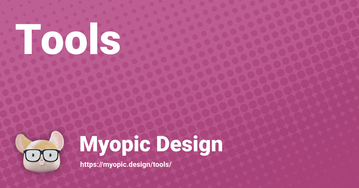 Tools — Myopic Design Tools — Myopic Design
